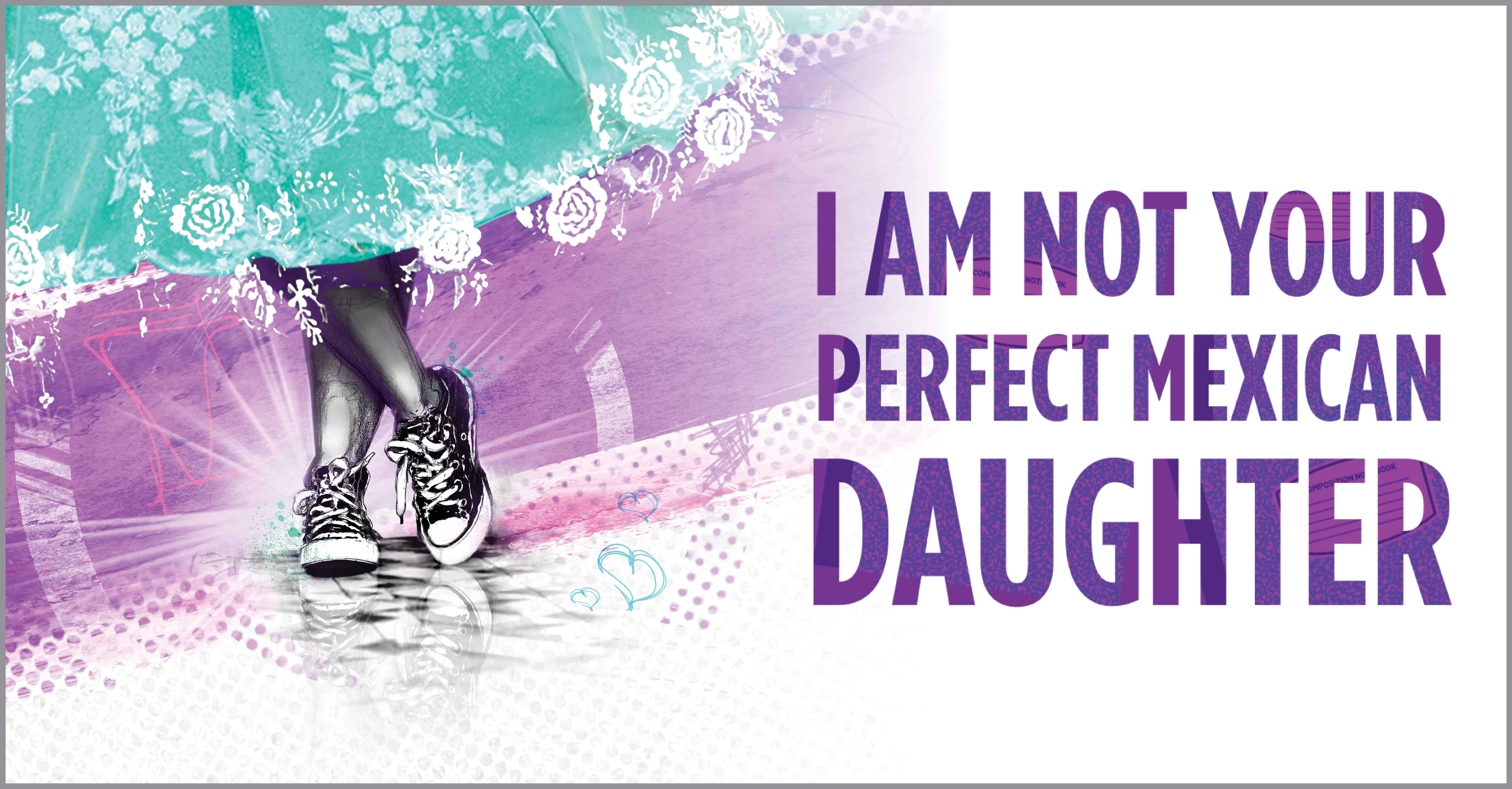 The Making of I Am Not Your Perfect Mexican Daughter - Denver Center ...